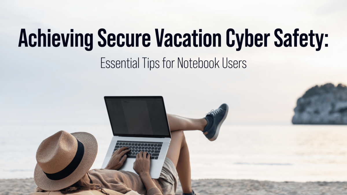 Vacation Cyber Safety: Tips for Using a Company Notebook